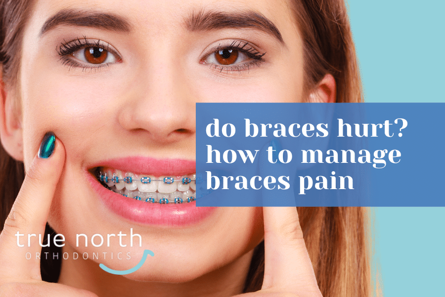 Do braces hurt? Manage braces pain with True North Orthodontics